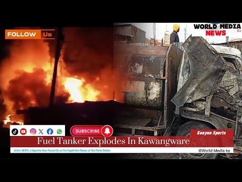 Fire Erupts In Kawangware, Nairobi, Petrol Tanker Exploded At a Station ...