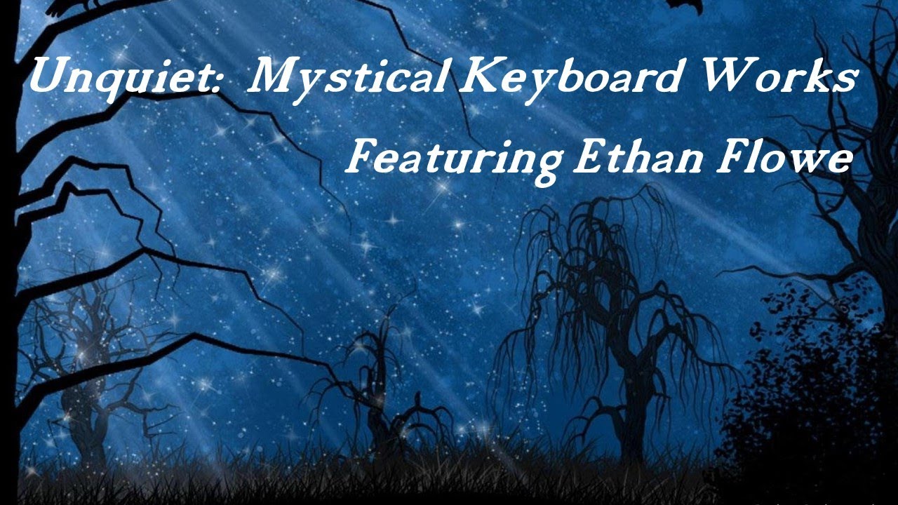 Festiva Ethan Flowe "Unquiet: Mystical Keyboard Works" Oct 24, 2021 4pm ...