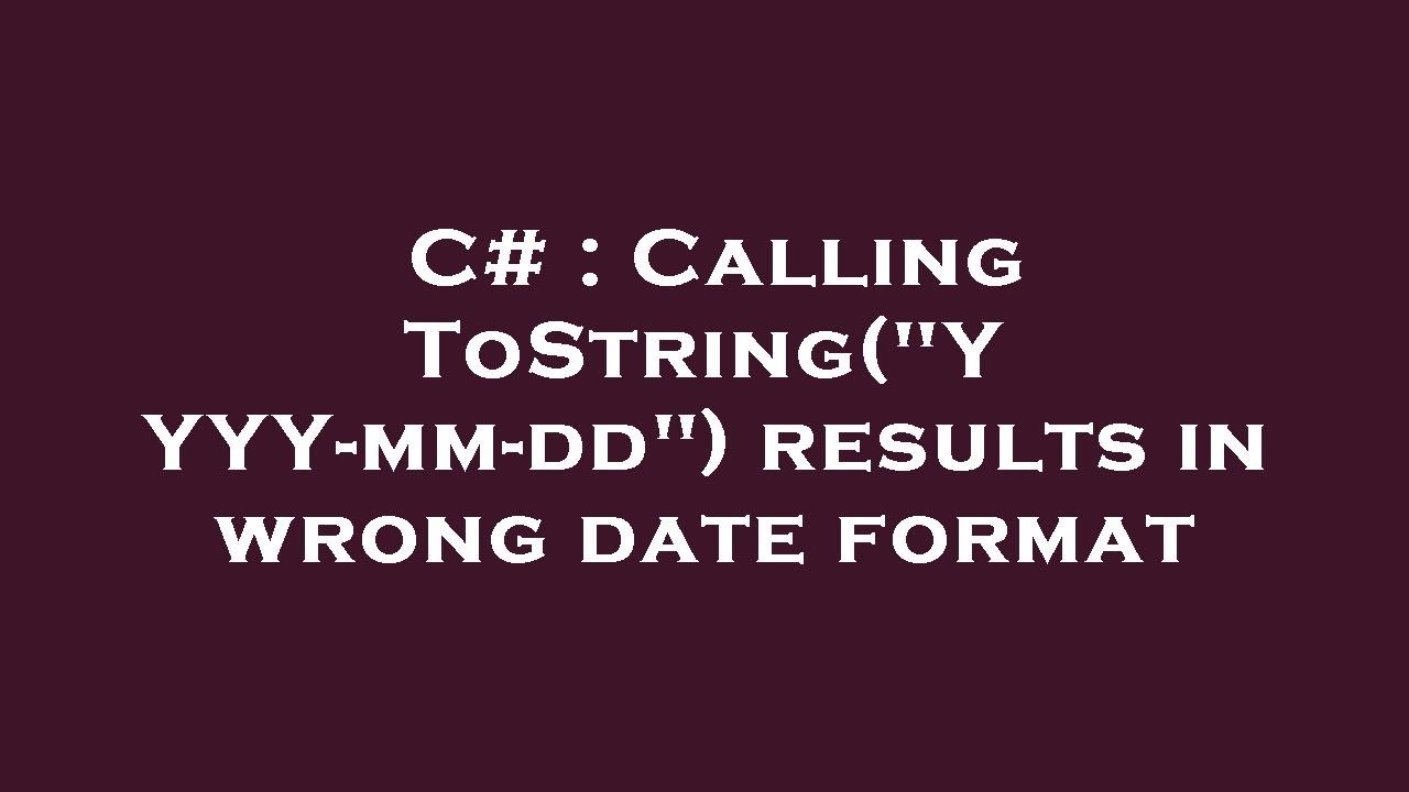 C Calling Tostringyyyy Mm Dd Results In Wrong Date Format Youtube