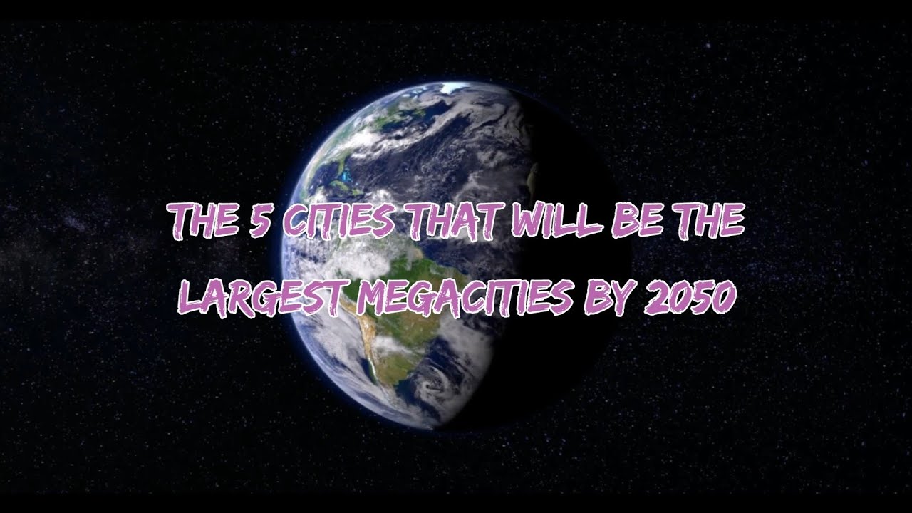 The 5 Cities that will be the Largest Megacities by 2050 - YouTube