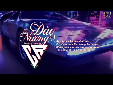 Đào Nương (Ciray Remix) - Hoàng Vương |  Gặp lại cô ta còn đau đáu rỏ thêm máu lên trang thơ nhàu...