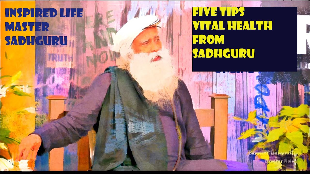 Master Sadhguru: 5 Vital Health Tips from Sadhguru - YouTube