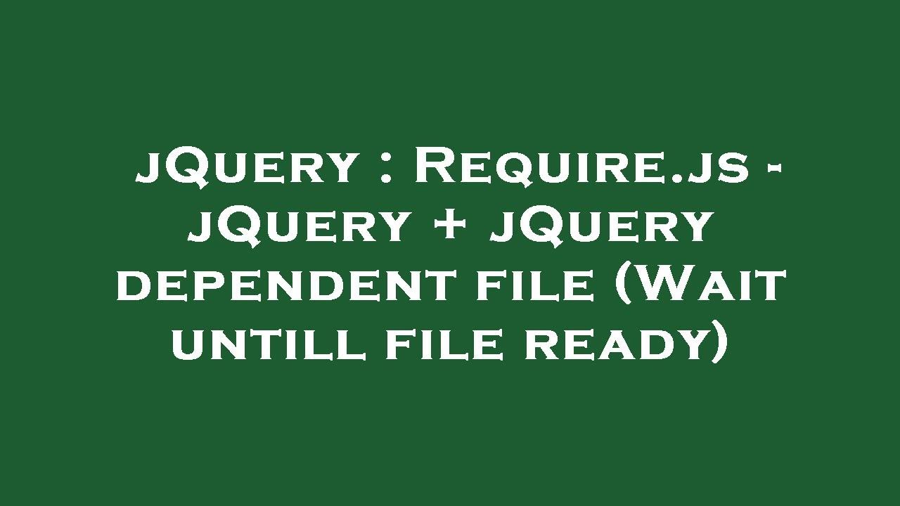 Jquery Requirejs Jquery Jquery Dependent File Wait Untill File Ready Youtube