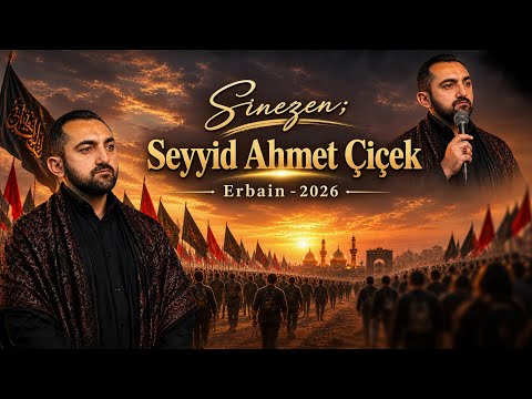 Sinezen: Seyyid Ahmet çiçek (Erbain-2026)