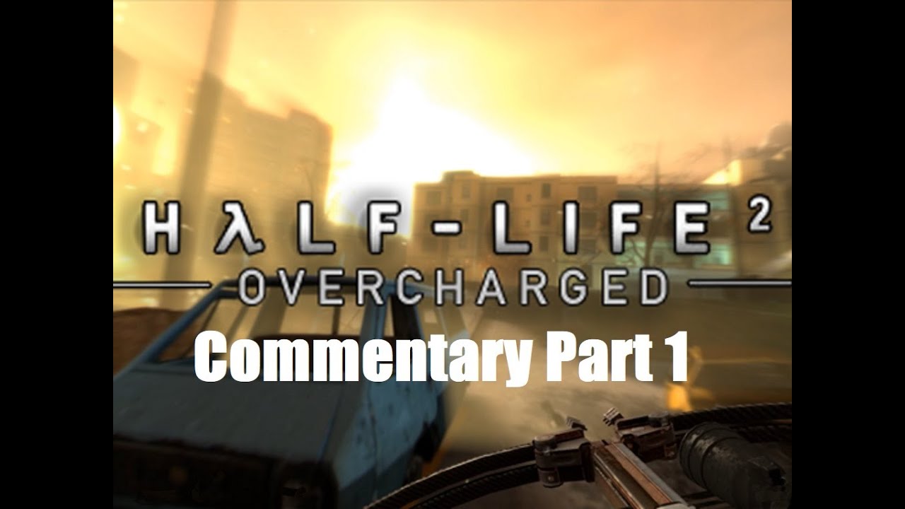"Half-Life 2: Overcharged" Commentary Part 1 - YouTube
