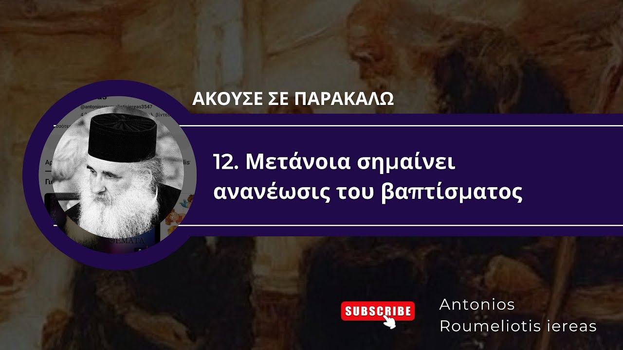 ΑΚΟΥΣΕ ΣΕ ΠΑΡΑΚΑΛΩ 12 Μετάνοια σημαίνει ανανέωσις του βαπτίσματος - YouTube