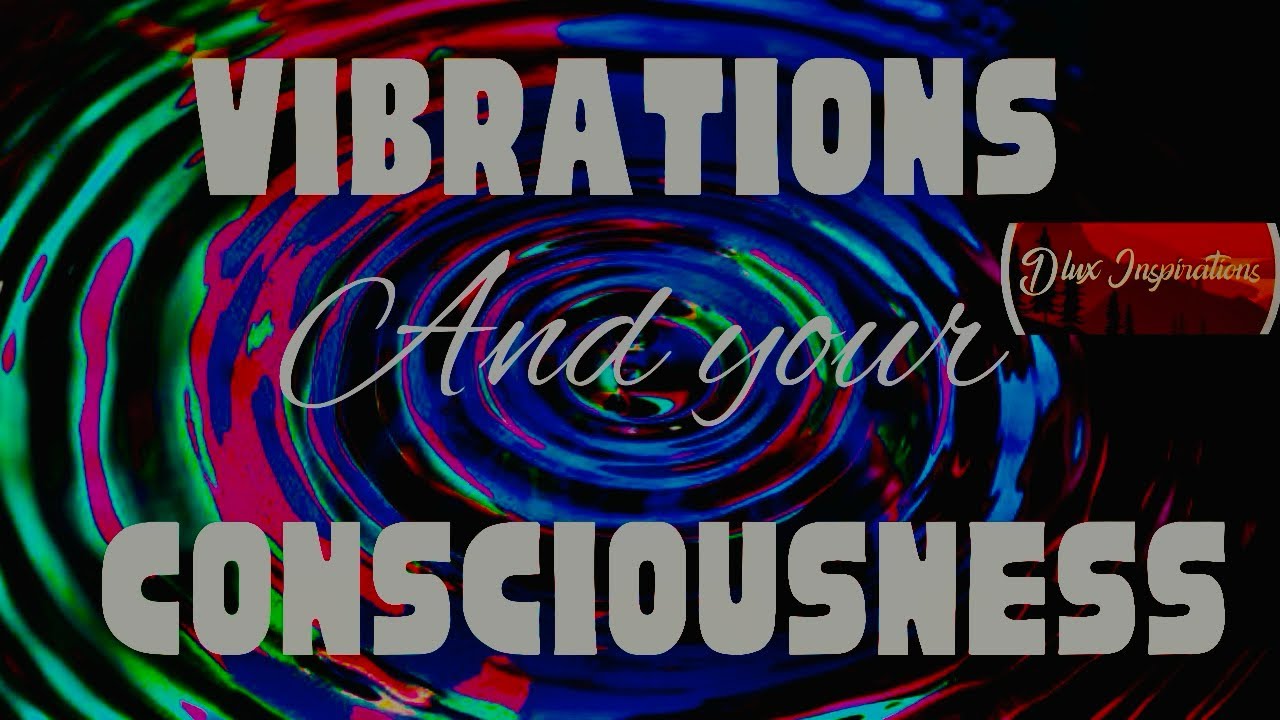 Vibrations: The Key To Higher Consciousness - YouTube