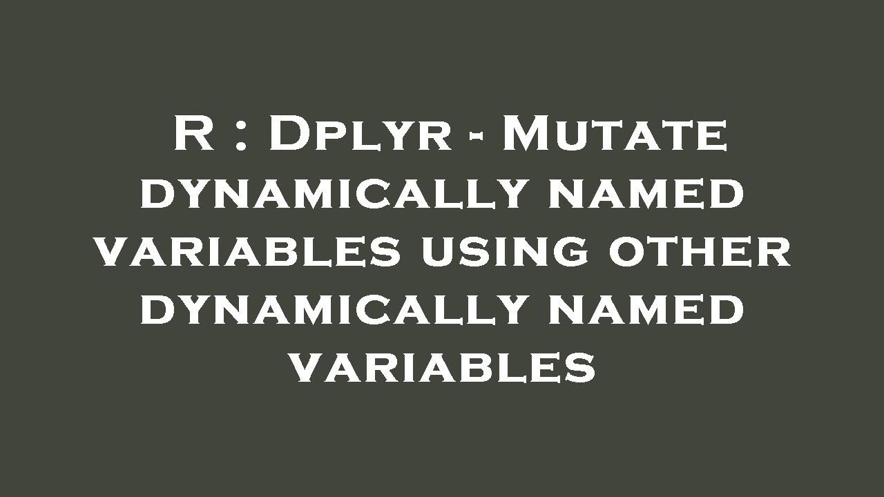 R Dplyr Mutate Dynamically Named Variables Using Other Dynamically 3059
