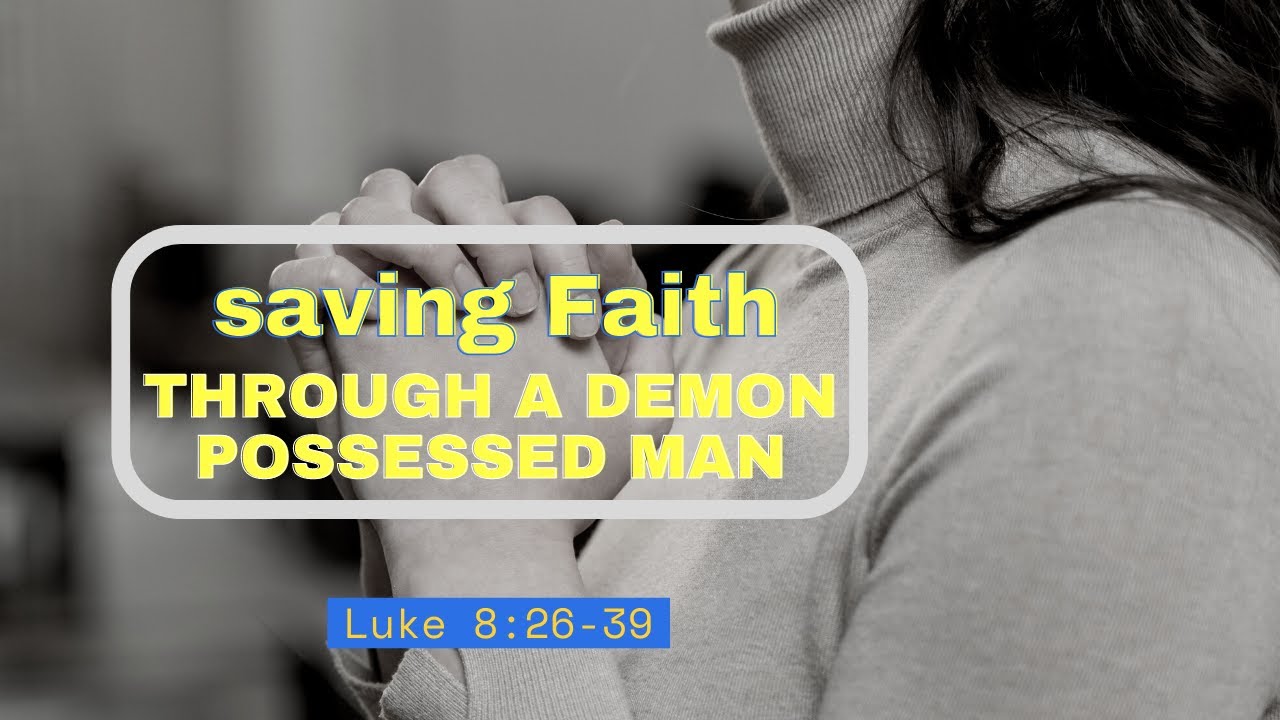 SAVING FAITH THROUGH DEMON POSSESSED MAN| LUKE 8:26-39 - YouTube