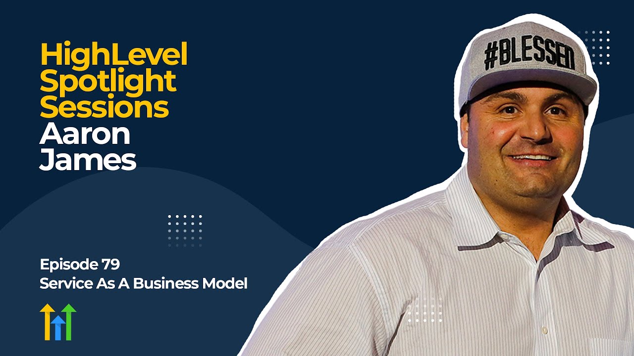 HighLevel Spotlight Sessions: Aaron James On Service As A Business ...