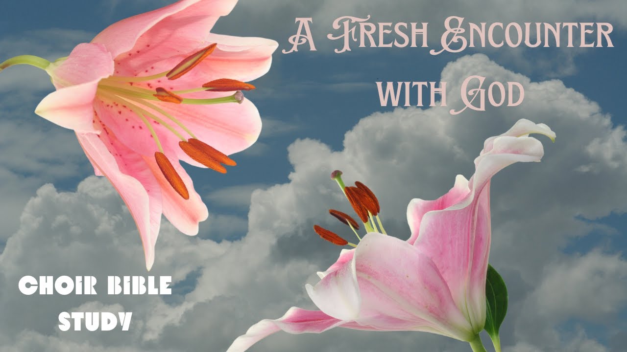 Choir Bible Study: "A Fresh Encounter with God" - YouTube