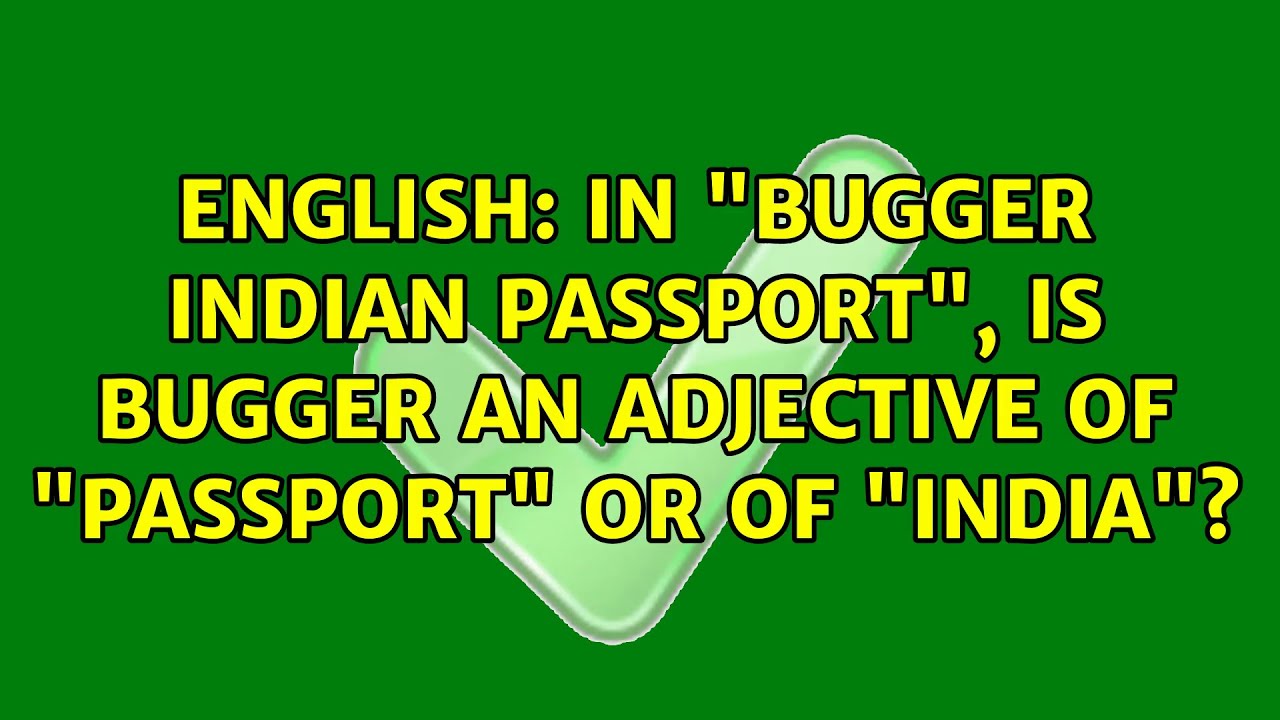 English: In "Bugger Indian passport", is bugger an adjective of ...