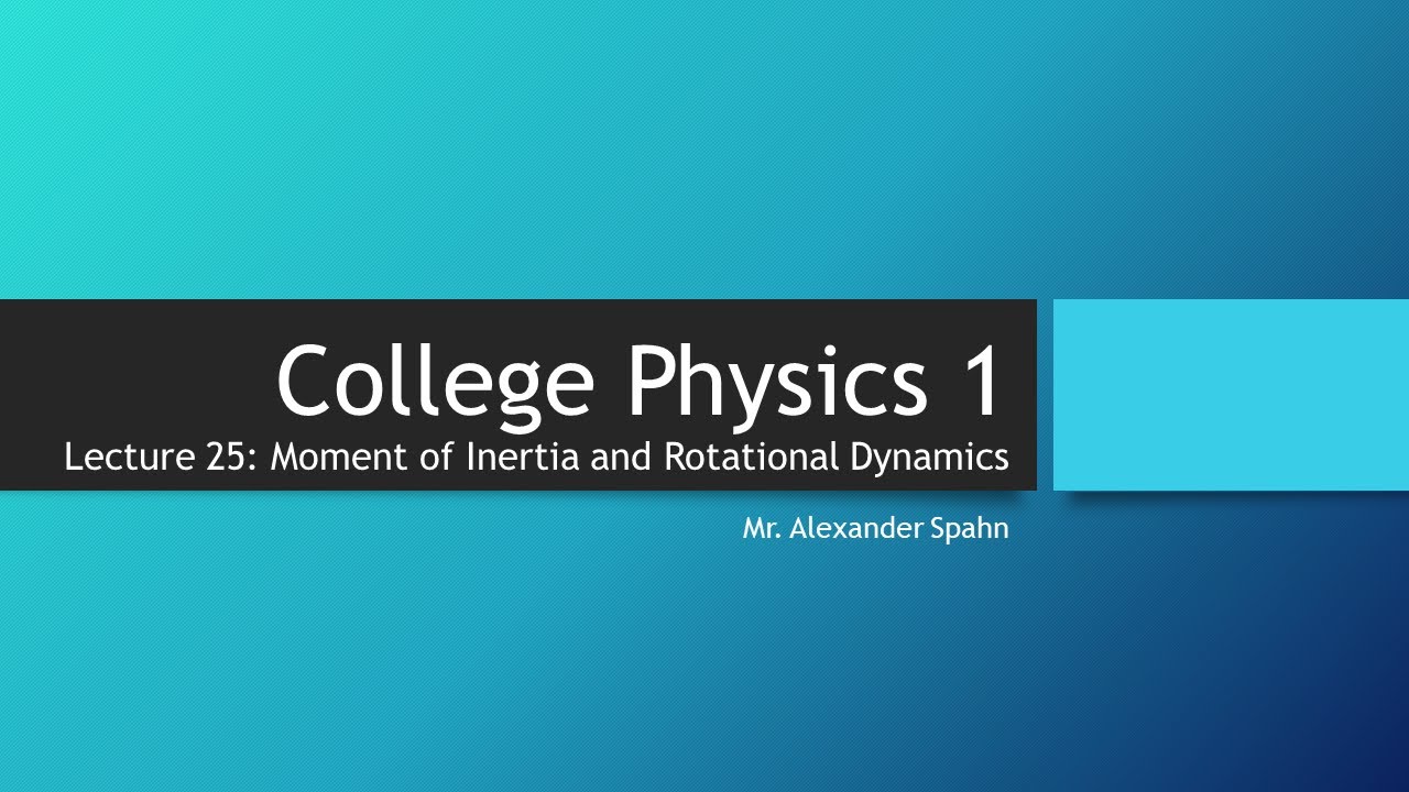 College Physics 1: Lecture 25 - Moment of Inertia and Rotational ...