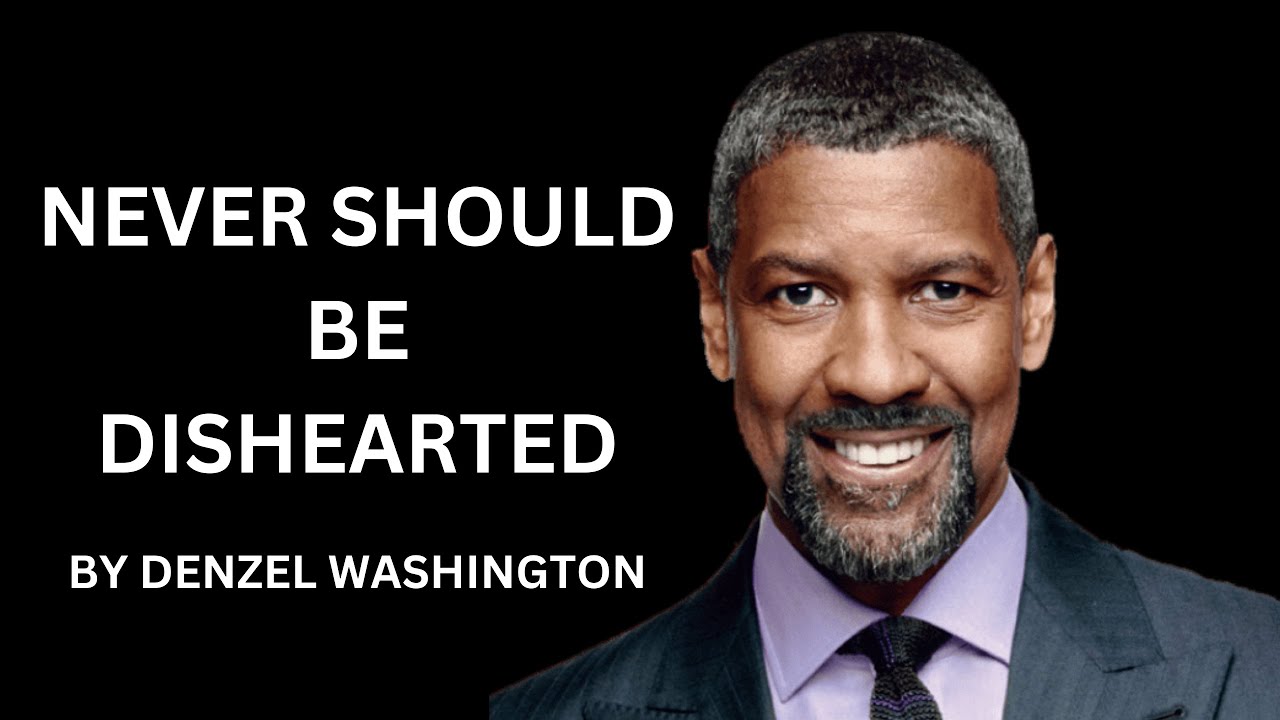 NEVER SHOULD BE DISHEARTED MOST POWERFUL SPEECH BY DENZEL WASHINGTON ...