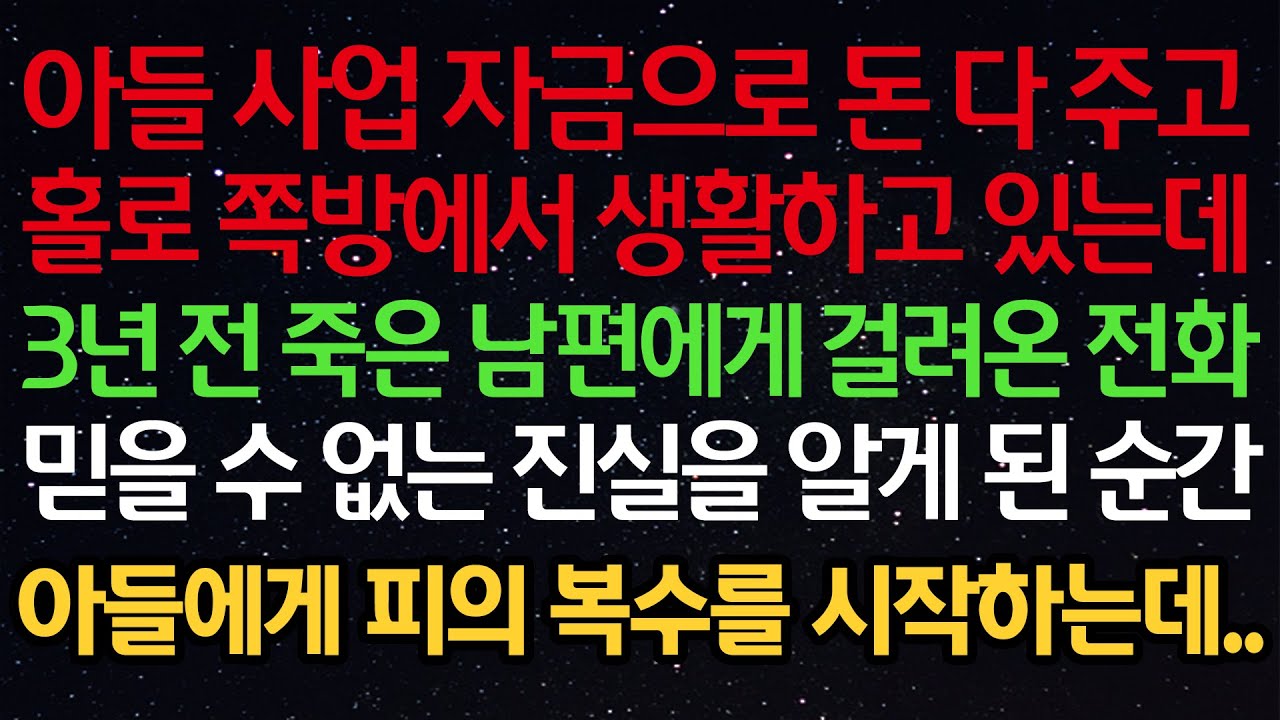 실화사연 아들 사업자금으로 돈 다주고홀로 쪽방에서 생활하고 있는데3년전 죽은 남편에게 걸려온 전화믿을 수 없는 진실을 알게 된