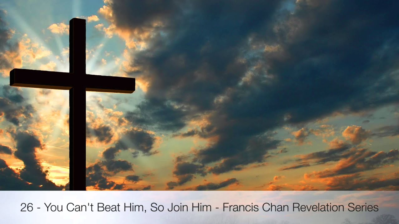 26 - You Can't Beat Him, So Join Him - Francis Chan Revelation Series ...