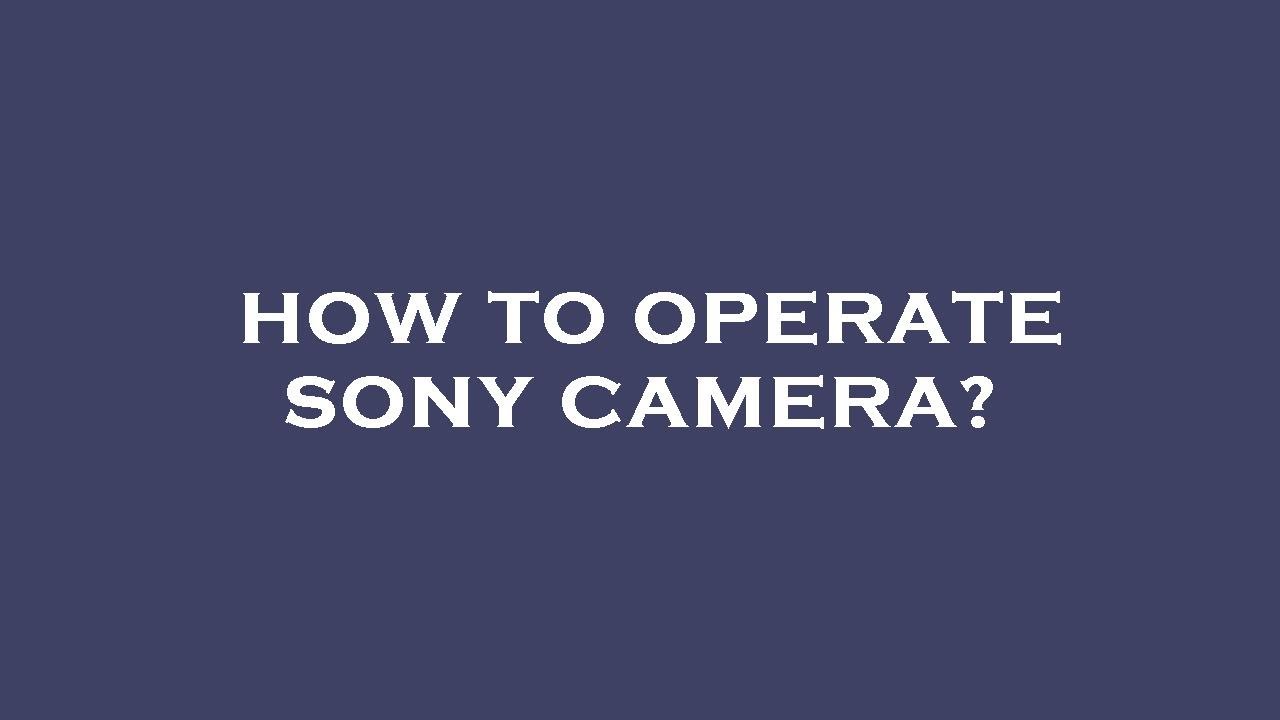 How to operate sony camera? - YouTube