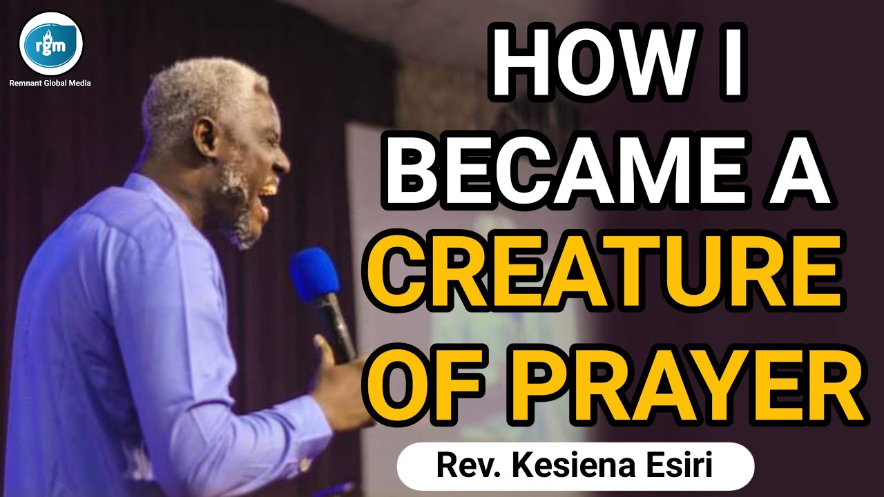 HOW I BECAME A CREATURE OF PRAYER || REV. KESIENA ESIRI - YouTube
