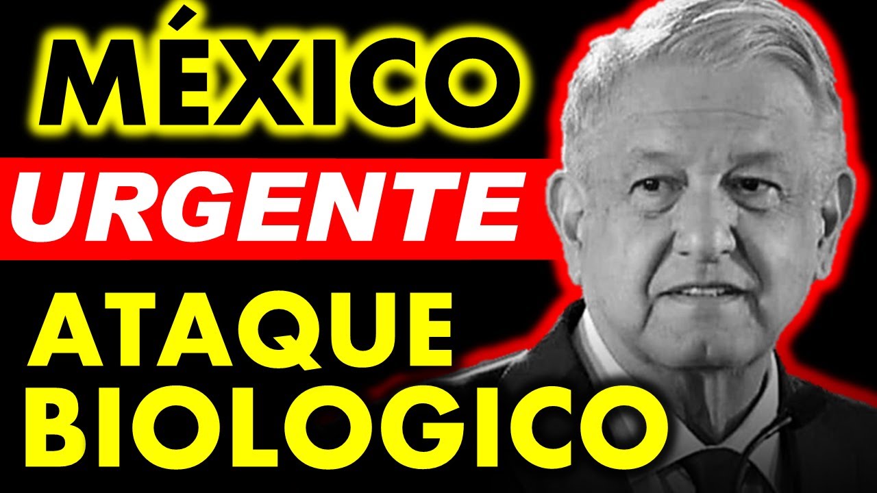 PELIGRO AMLO 💥 ATAQUE BIOLÓGICO SOBRE MÉXICO - YouTube