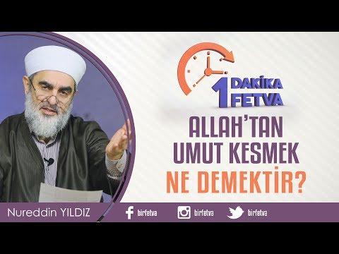 Allah'tan umut kesmek ne demektir?/Birfetva - Nureddin YILDIZ