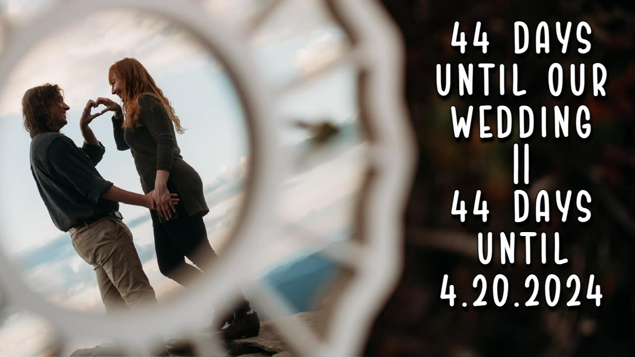 Our Love Story || 44 Days till the wedding || 44 days until 4/20/2024 ...