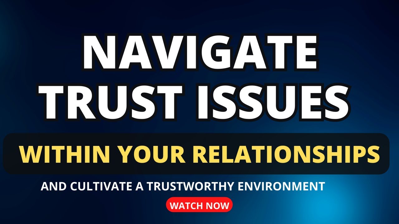 Tips to Navigating Trust Issues and Cultivating a Trustworthy ...