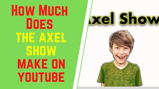 How Much Does The Axel Show Make On YouTube, Axel Net Worth