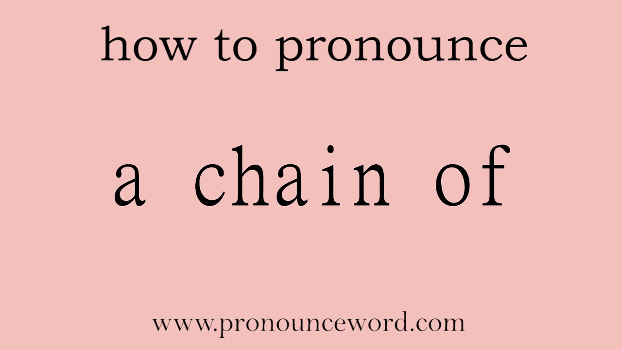 a chain of. How to pronounce the english word a chain of .Start with A ...