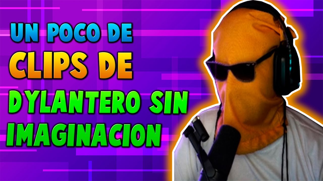 Un Poco de Clips de Dylantero Sin Imaginación #1. - YouTube