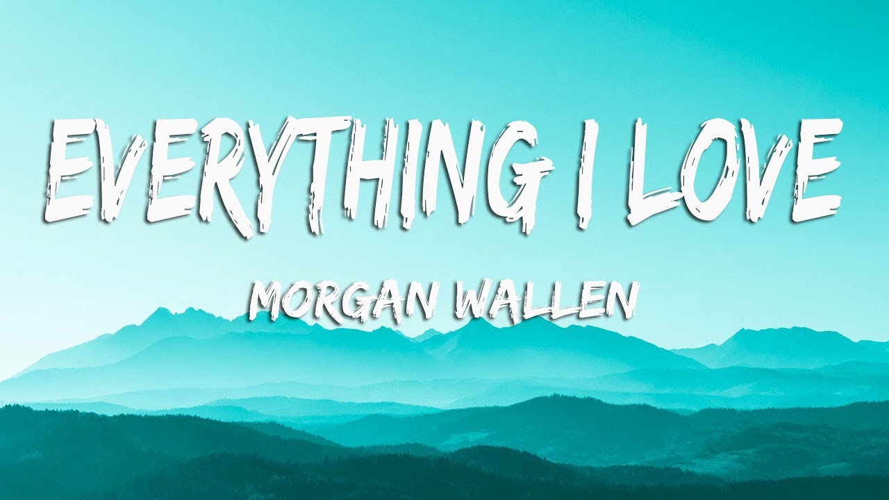 Morgan Wallen - Everything I Love (Lyrics) - YouTube