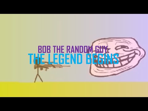 Bob the Random Guy: The Legend Begins