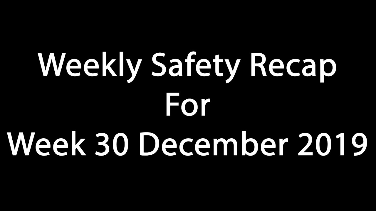 Weekly Safety Recap for WK 30 Dec 2019 - YouTube