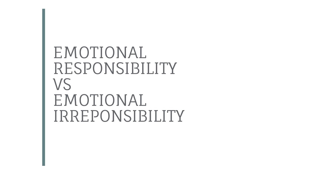 Emotional Responsibility vs Emotional Irresponsibility - YouTube