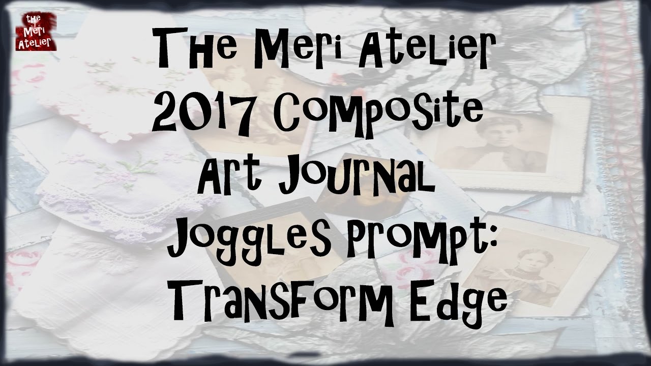 2017 Composite Art Journal, Joggles Prompt, Transform Edge - YouTube