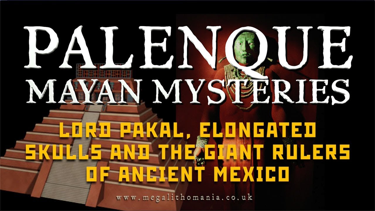 Palenque Mayan Mysteries | Lord Pakal, Elongated Skulls and Giant ...