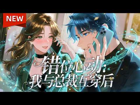 🔥火热上线！|Multi Sub|《错位心动：我与总裁互穿后》全集 |  三流艳星和高冷总裁意外互穿，她把总裁活成暖心大佬，他把女星活成娱乐圈拽姐 | #神豪 #动态漫画 #漫剧 #AI漫剧 #動態漫