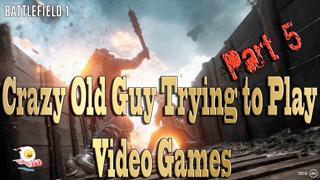 Battlefield 1 - Crazy Old Guy Trying to Play Video Games 5 - YouTube