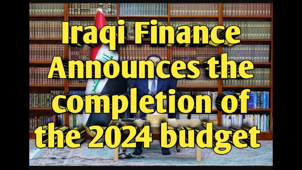 Iraqi Finance Announces the completion of the 2024 budget iraq dinar ...