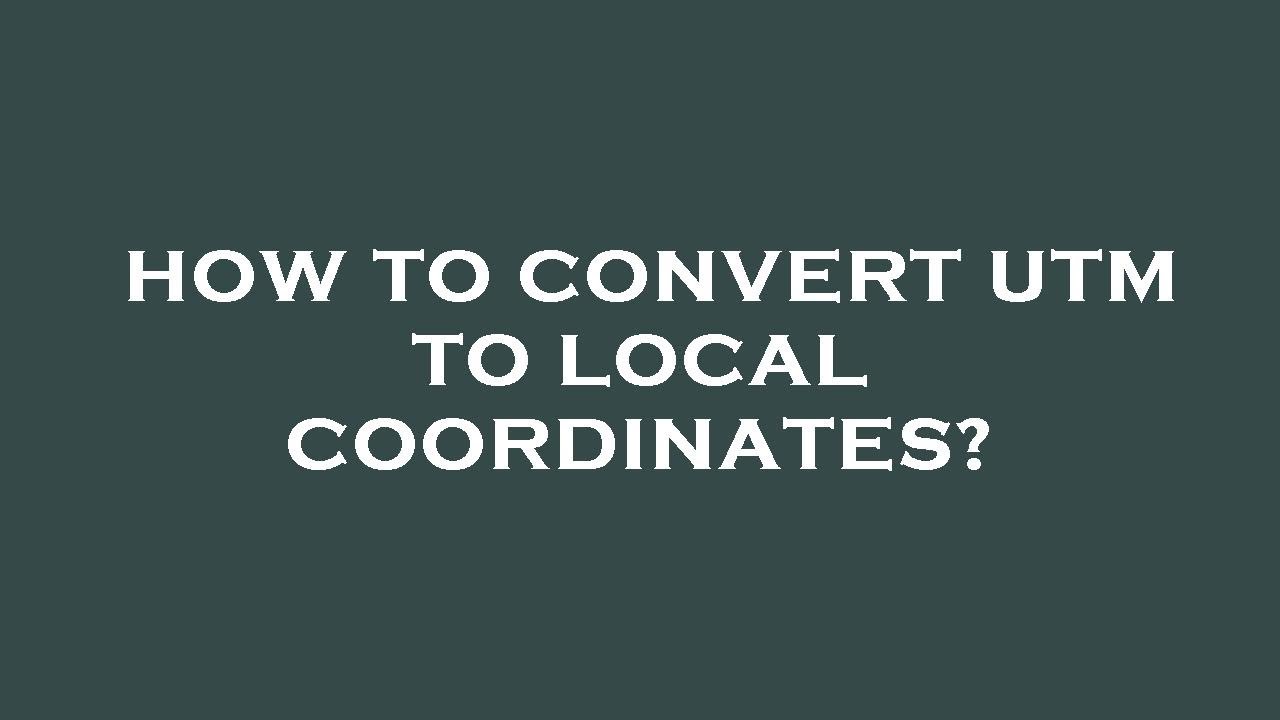How to convert utm to local coordinates? - YouTube