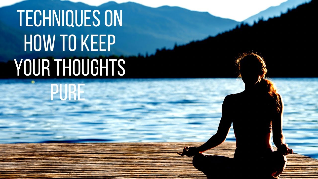 TECHNIQUES ON HOW TO KEEP YOUR THOUGHTS PURE - YouTube