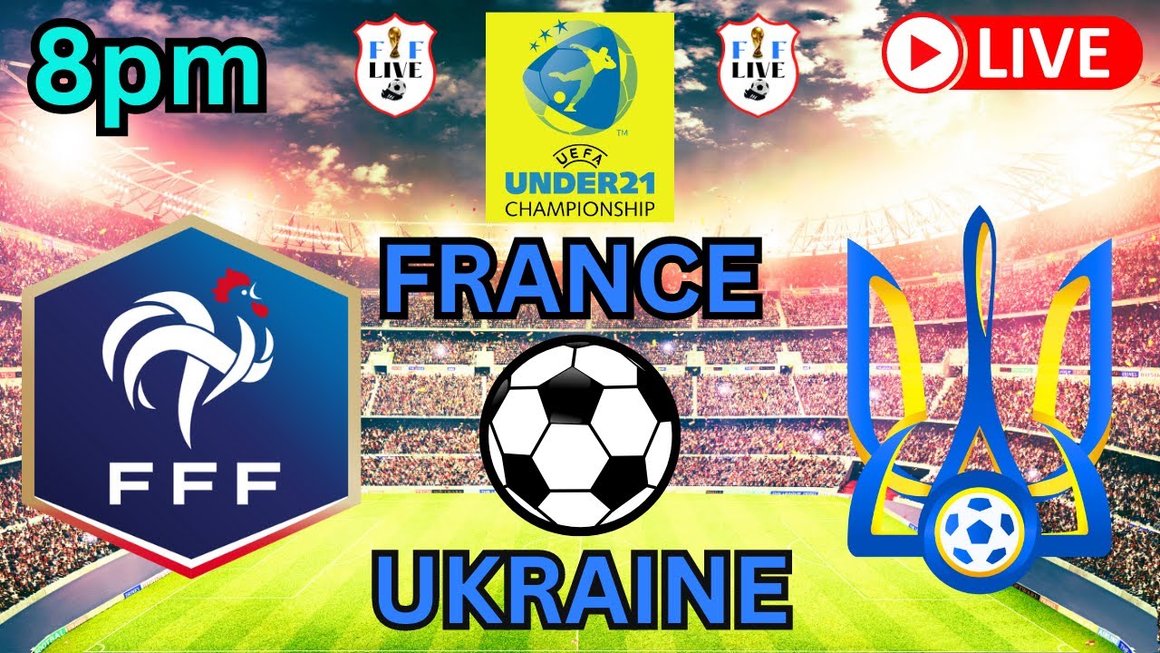 France Vs Ukraine - Quarter Final - Euro Under 21 Championship Live ...