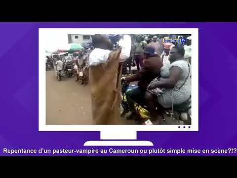 Repentance d’un pasteur vampire au Cameroun ou plutôt simple mise en scène !  AFFAIRE A SUIVRE