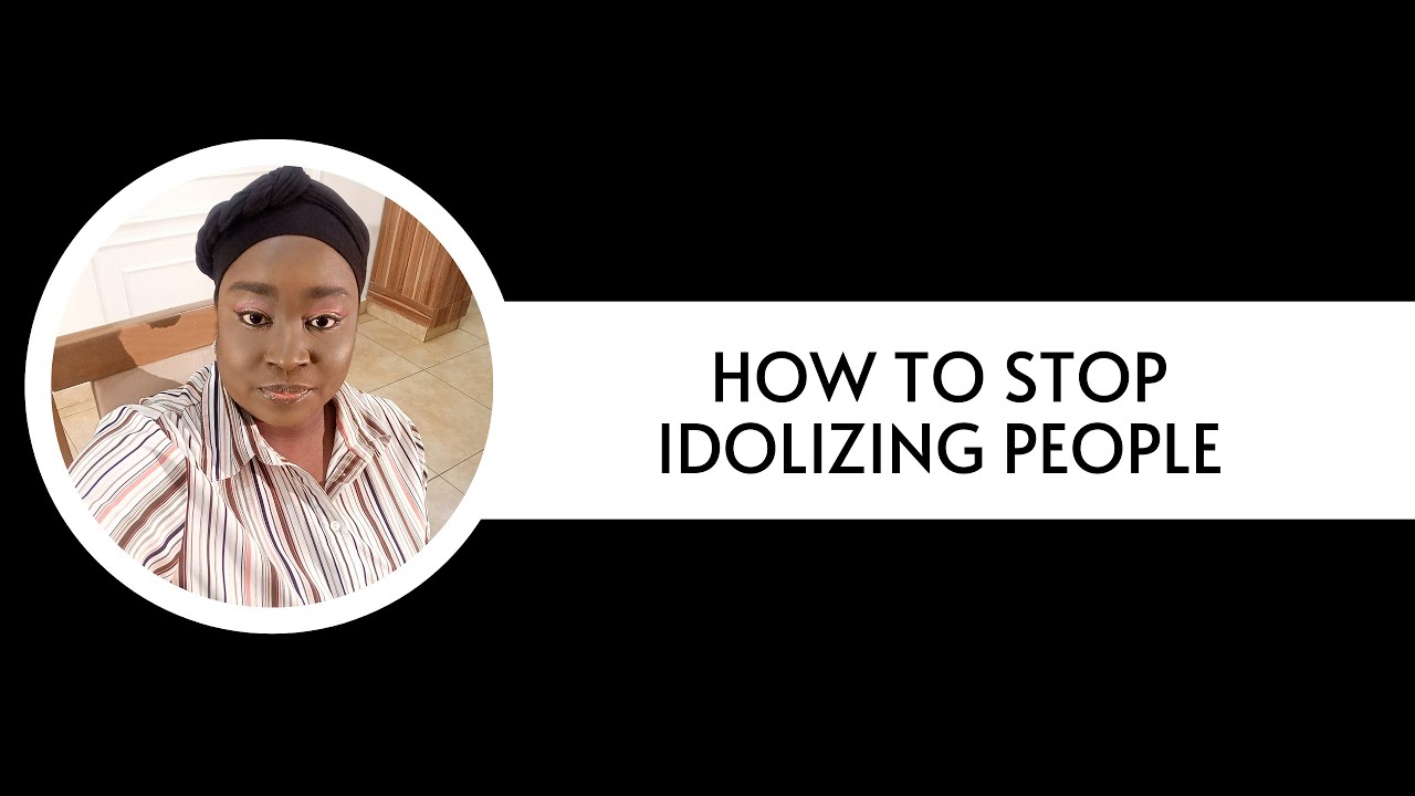 HOW TO STOP IDOLIZING PEOPLE - YouTube