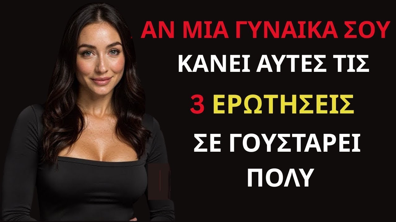 "ΑΝ ΜΙΑ ΓΥΝΑΙΚΑ ΣΟΥ ΚΑΝΕΙ ΑΥΤΕΣ ΤΙΣ 3 ΕΡΩΤΗΣΕΙΣ, ΣΕ ΓΟΥΣΤΑΡΕΙ ΠΟΛΥ ...