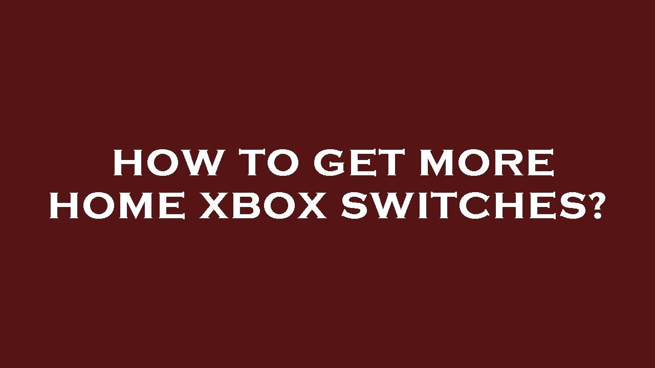 How To Get More Home Xbox Switches YouTube how-to-get-more-home-xbox-switches-youtube