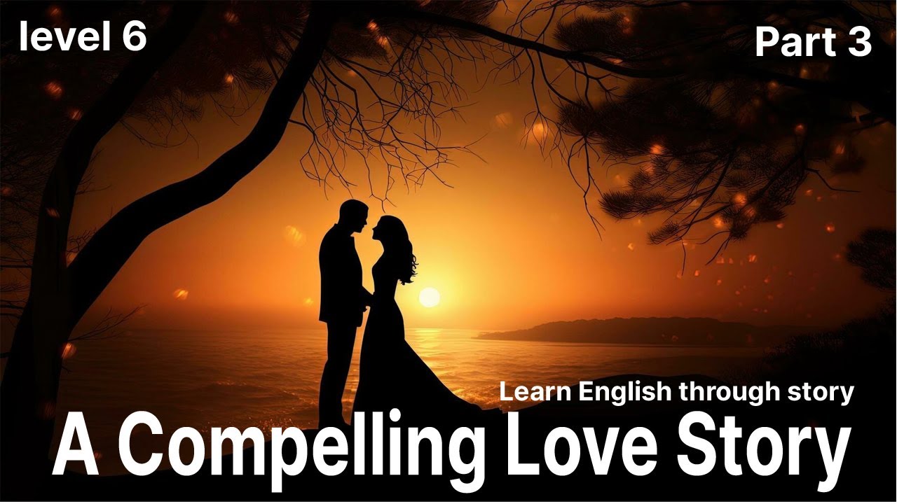 A Compelling Love Story | level 6 | Part 3 | Learn English through ...