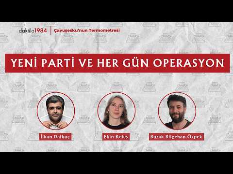 Yeni Parti ve Her Gün Operasyon | Çavuşesku'nun Termometresi #317