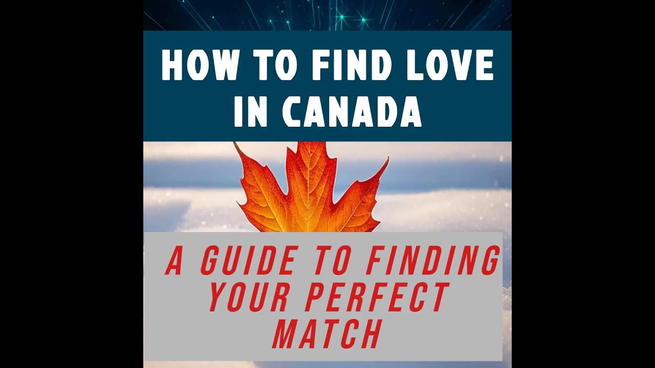 How to Find Love in Canada: A Guide to Finding Your Perfect Match - YouTube