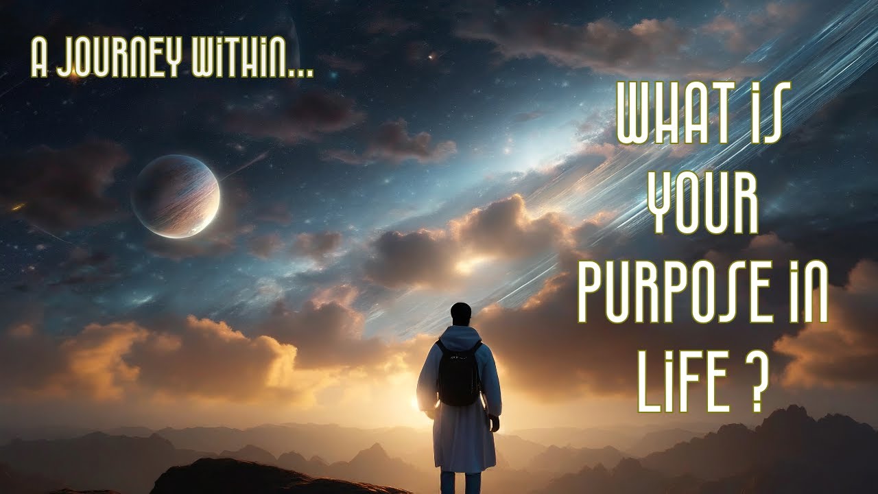 A Journey Within - What is Your Purpose in Life ? - YouTube