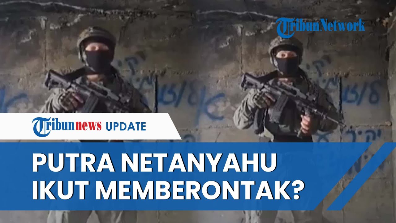 Putra Netanyahu Unggah Video Tentara Israel Memberontak, 'Ikut' Tantang ...